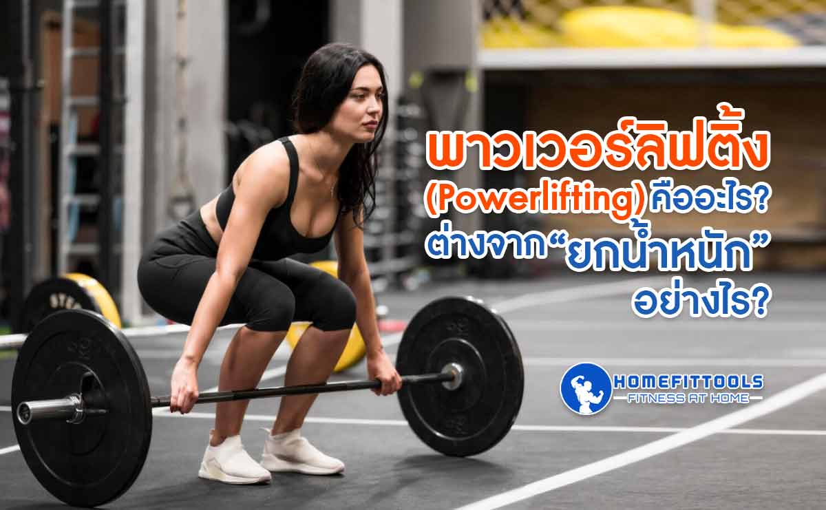 พาวเวอร์ลิฟติ้ง (Powerlifting) คืออะไร ต่างจากยกน้ำหนักอย่างไร? | Homefittools